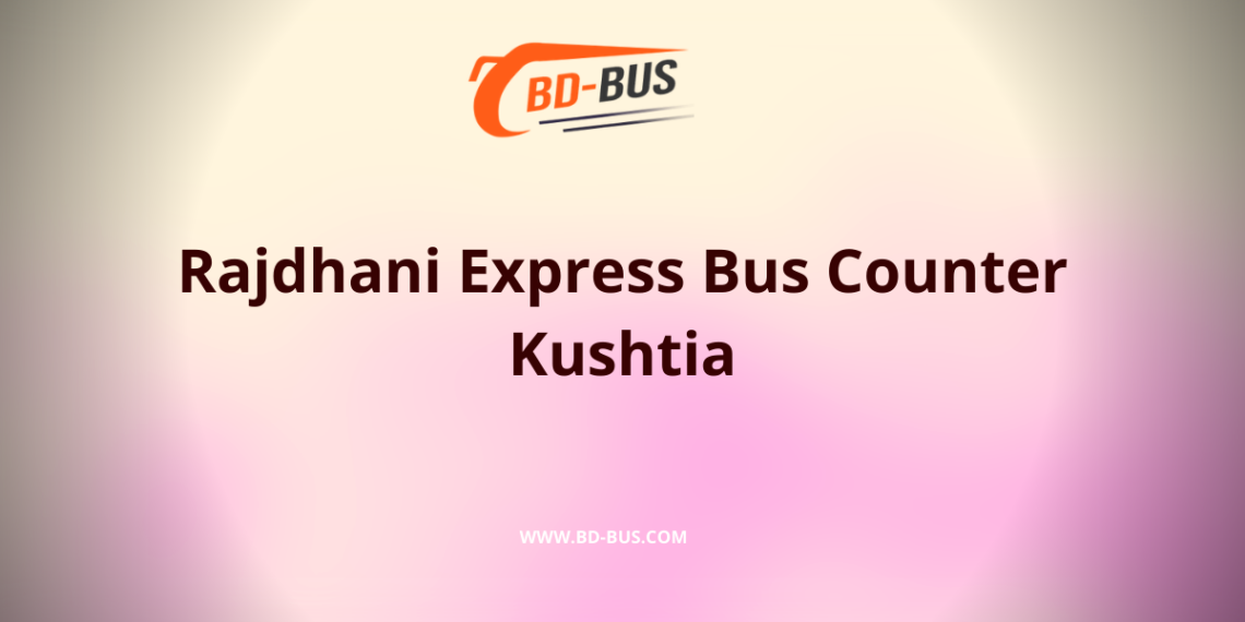 Rajdhani Express Bus Counter Kushtia 2025 - BD-Bus.com