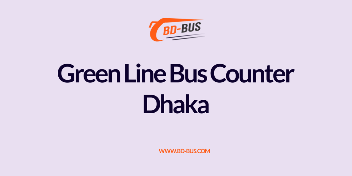 Green Line Bus Counter Dhaka 2025 - BD-Bus.com