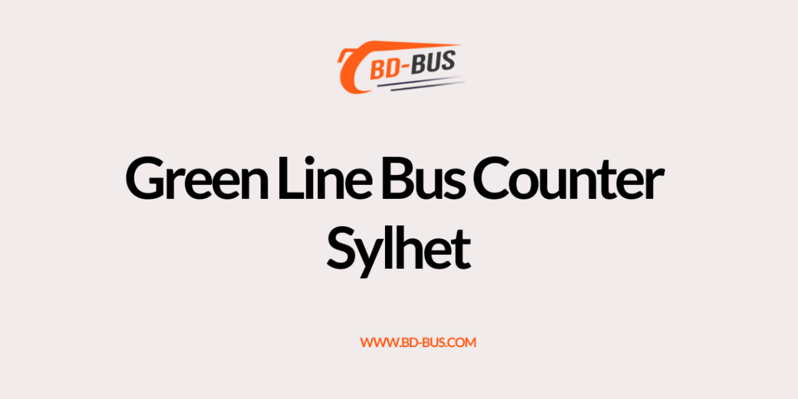 Green Line Bus Counter Sylhet 2025 - BD-Bus.com