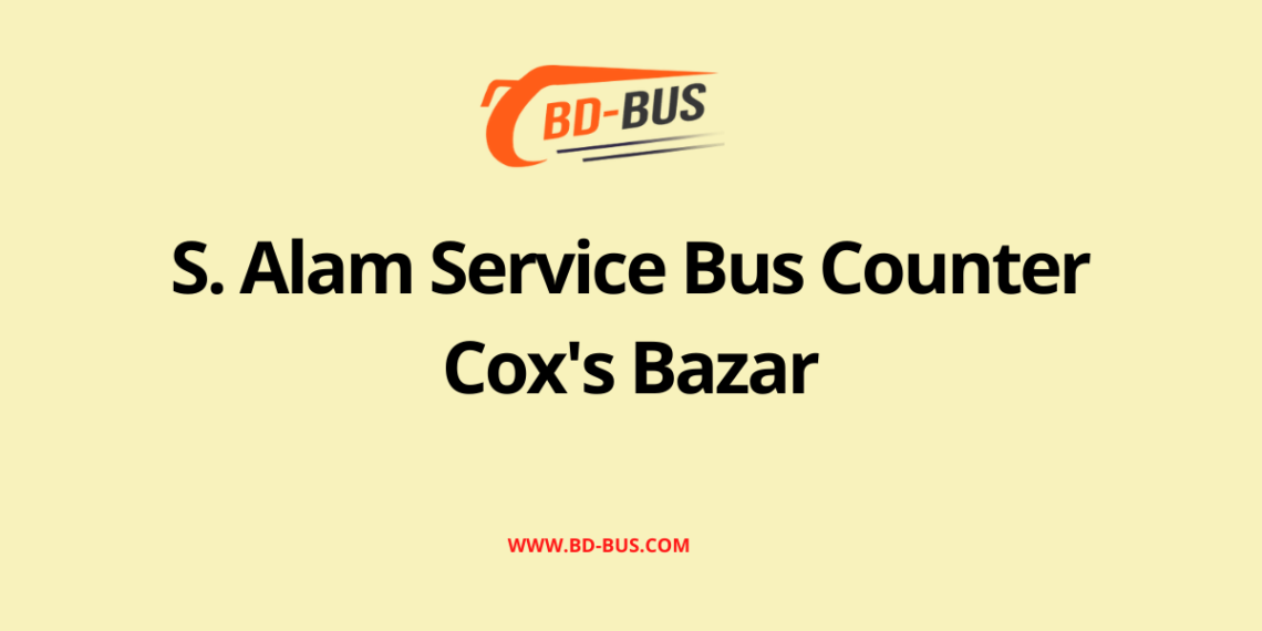 S. Alam Service Bus Counter Cox's Bazar 2025 - BD-Bus.com