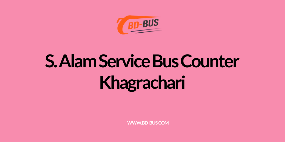 S. Alam Service Bus Counter Khagrachari 2024 - BD-Bus.com