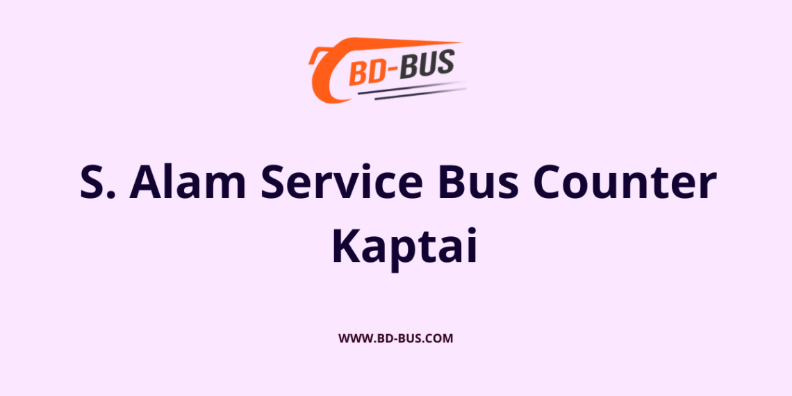 S. Alam Service Bus Counter Kaptai 2025 - BD-Bus.com