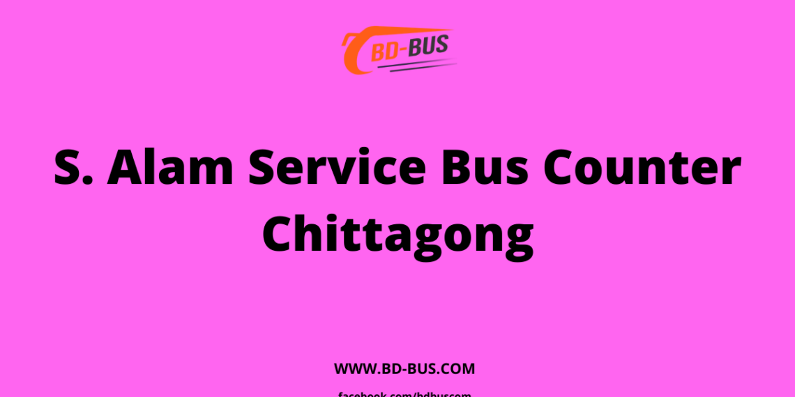 S. Alam Service Bus Counter Chittagong 2025 - BD-Bus.com