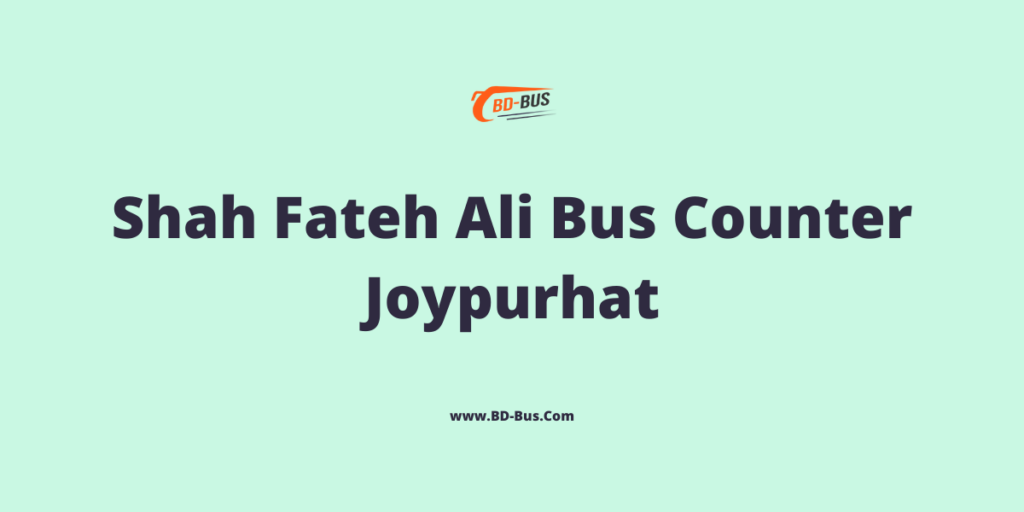 Shah Fateh Ali Bus Counter Joypurhat 2025 - BD-Bus.com