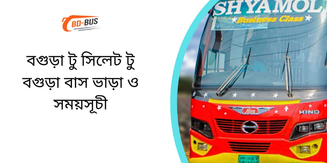 Bogra To Sylhet To Bogra Bus Schedule & Ticket Price 2026 - BD-Bus.com